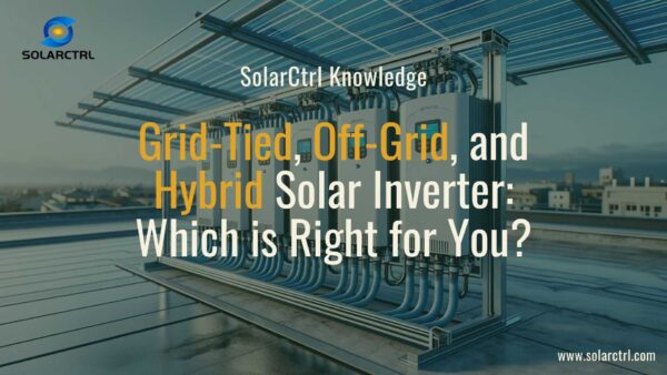Grid-Tied, Off-Grid, and Hybrid Solar Inverter: Which is Right for You? | SolarCtrl