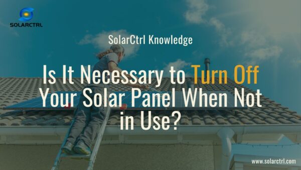Is It Necessary to Turn Off Your Solar Panel When Not in Use? | SolarCtrl