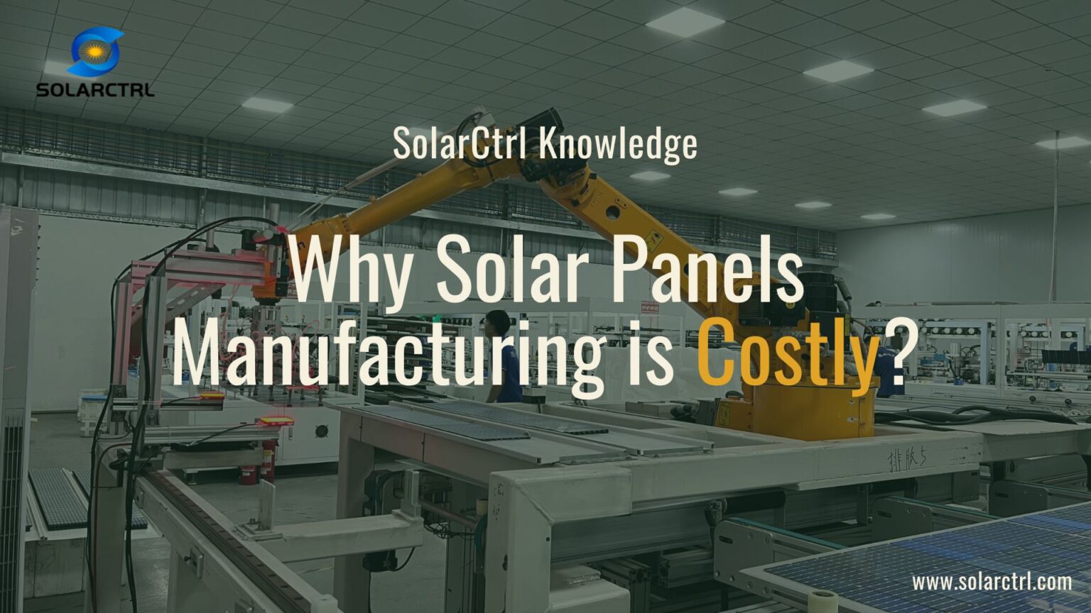 Why Solar Panels Manufacturing is Costly? | SolarCtrl Why Solar Panels Manufacturing is Costly? | SolarCtrl