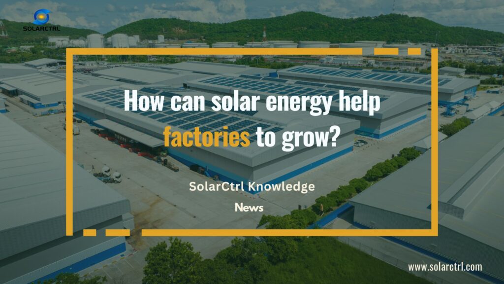 How can solar energy help factories to grow? | SolarCtrl