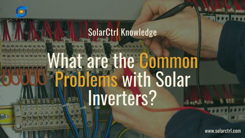 What are the Common Problems with Solar Inverters? | SolarCtrl