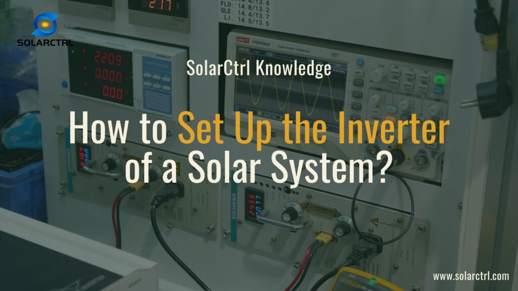 How to Set Up the Inverter of a Solar System? | SolarCtrl